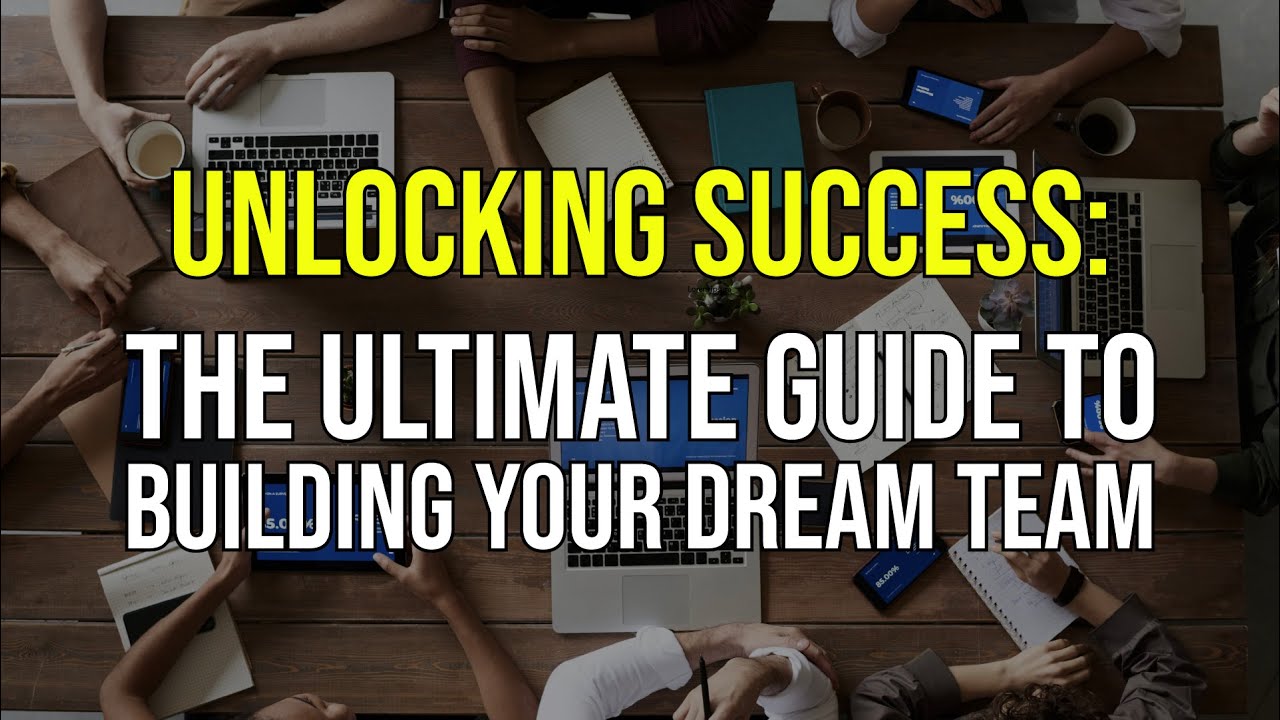 Unlocking Success: The Ultimate Guide to Building Your Dream Team ...