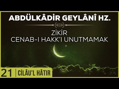 21- Abdülkadir Geylani - Cilaul Hatır - Zikir - Cenab-ı Hakk’ı Unutmamak