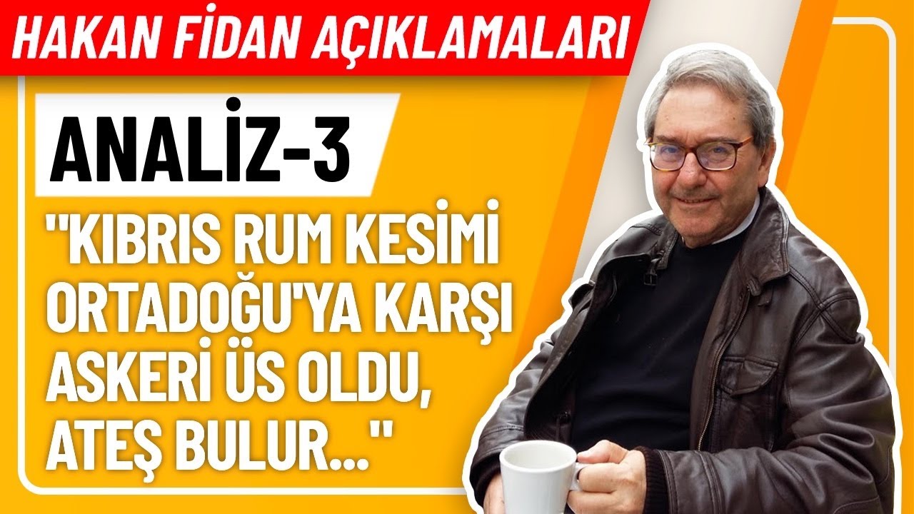 HAKAN FİDAN AÇIKLAMALARI/ANALİZ-3 "KIBRIS RUM KESİMİ ORTADOĞU'YA KARŞI ...