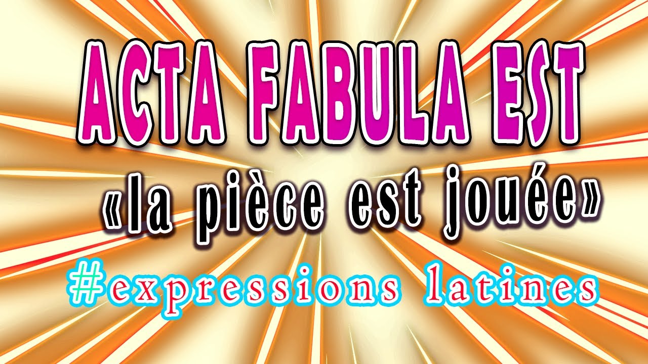 Acta Est Fabula Expressions Latines Expliqu es YouTube acta-est-fabula-expressions-latines-expliqu-es-youtube