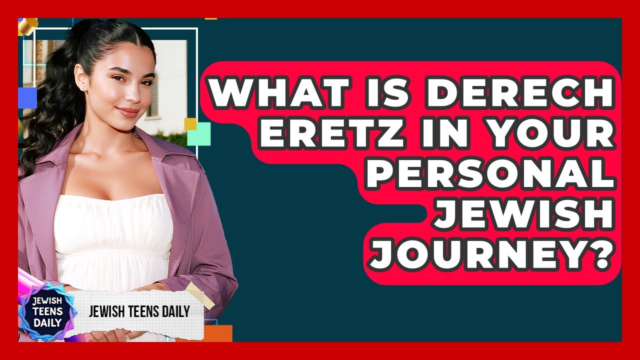 What Is Derech Eretz In Your Personal Jewish Journey? - Jewish Teens ...