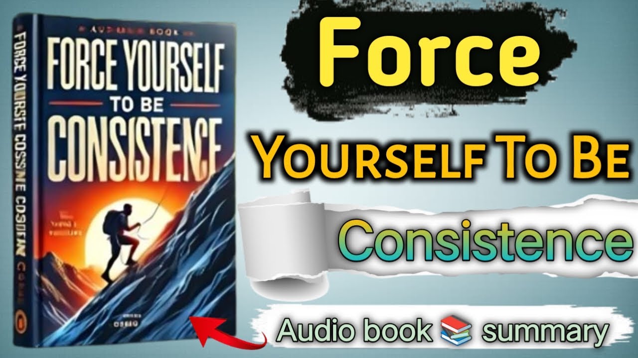 🎯 Force Yourself to Be Consistent | Audiobook summary| By. Books ...
