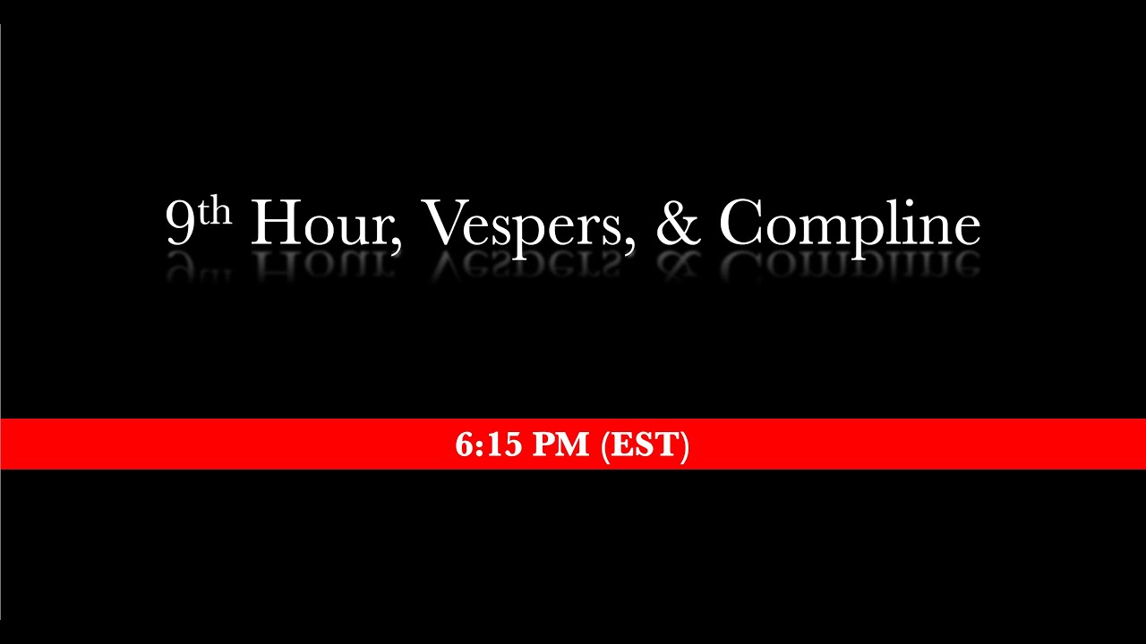 6:15 PM (EST) - 9th Hour, Vespers, & Small Compline - YouTube