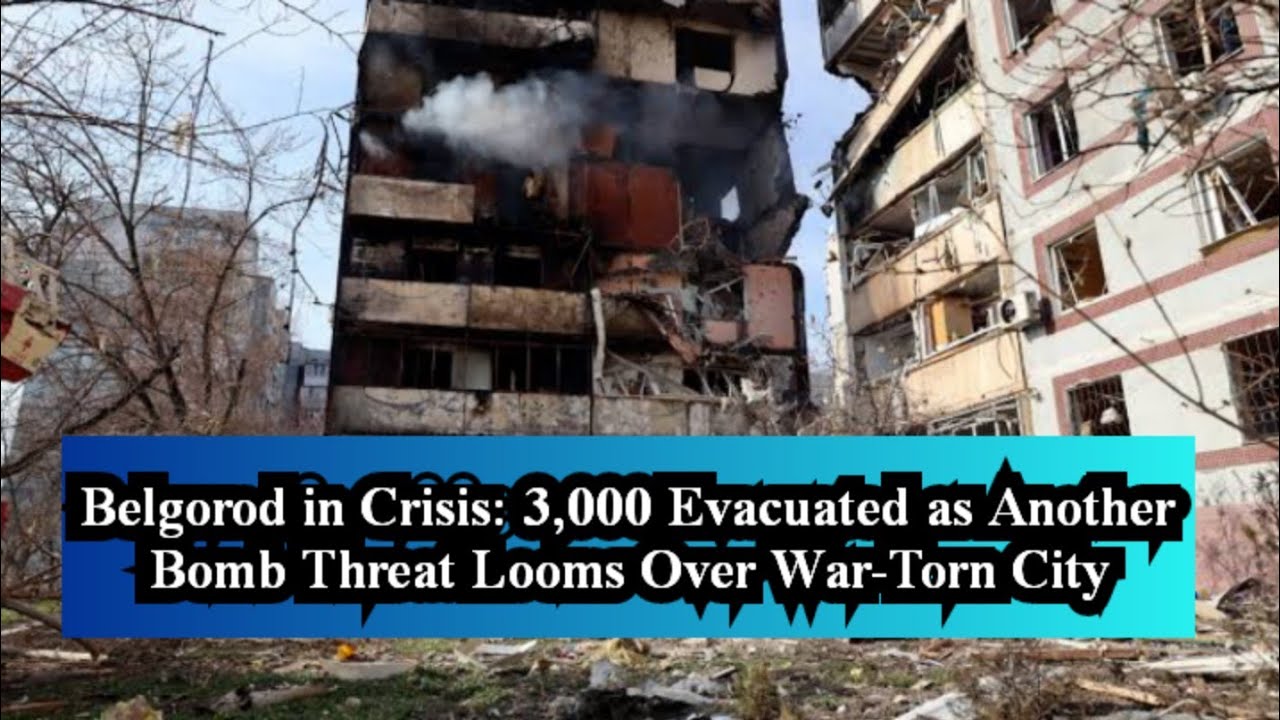 Belgorod in Crisis: 3,000 Evacuated as Another Bomb Threat Looms Over ...