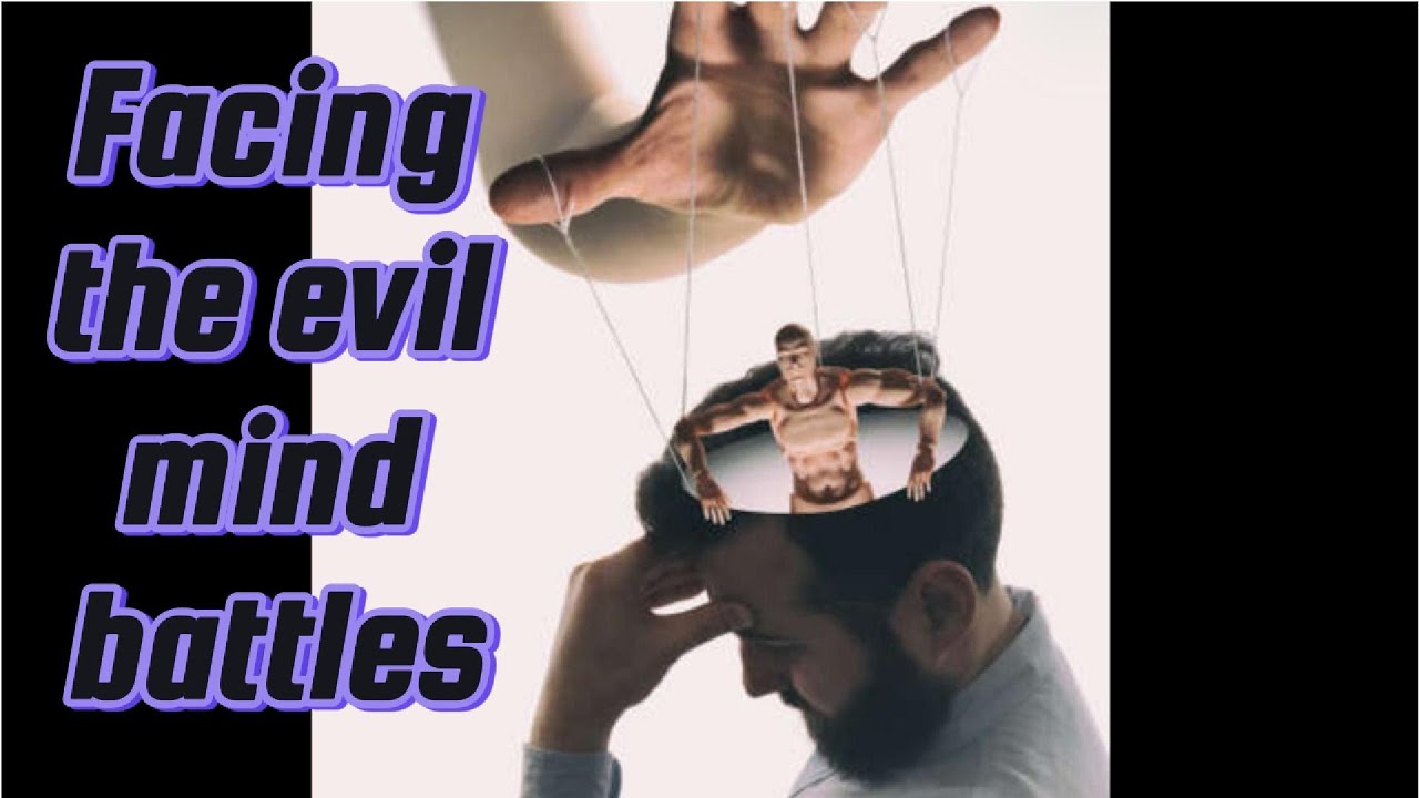 FACING THE EVIL MIND BATTLES - YouTube