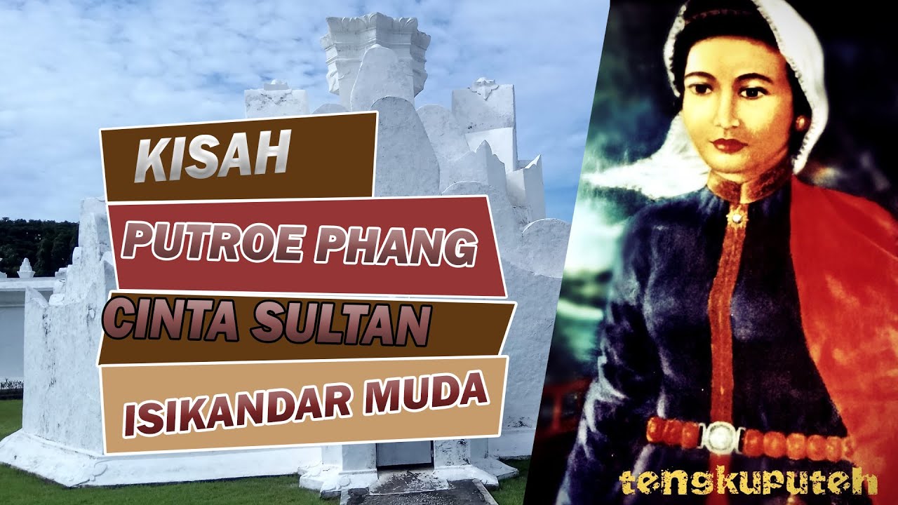 Kisah Putroe Phang (Puteri Pahang) Kekasih Sultan Iskandar Muda - YouTube