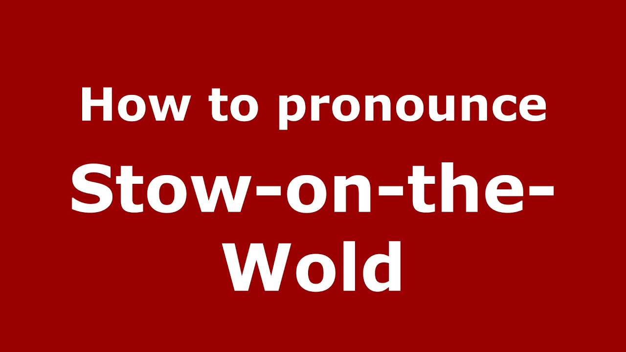 How to pronounce Stow-on-the-Wold (English/UK) - PronounceNames.com ...