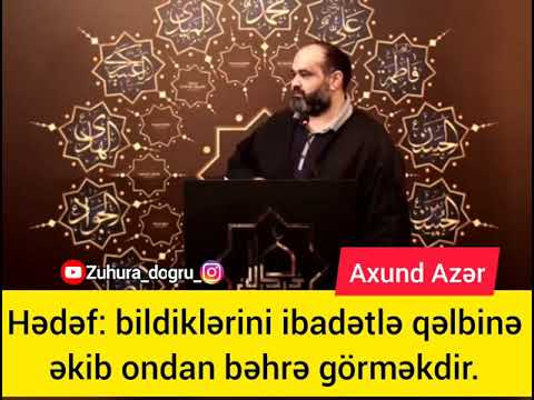 Axund Azər-Hədəf: bildiklərini ibadətlə qəlbinə əkib ondan bəhrə görməkdir.