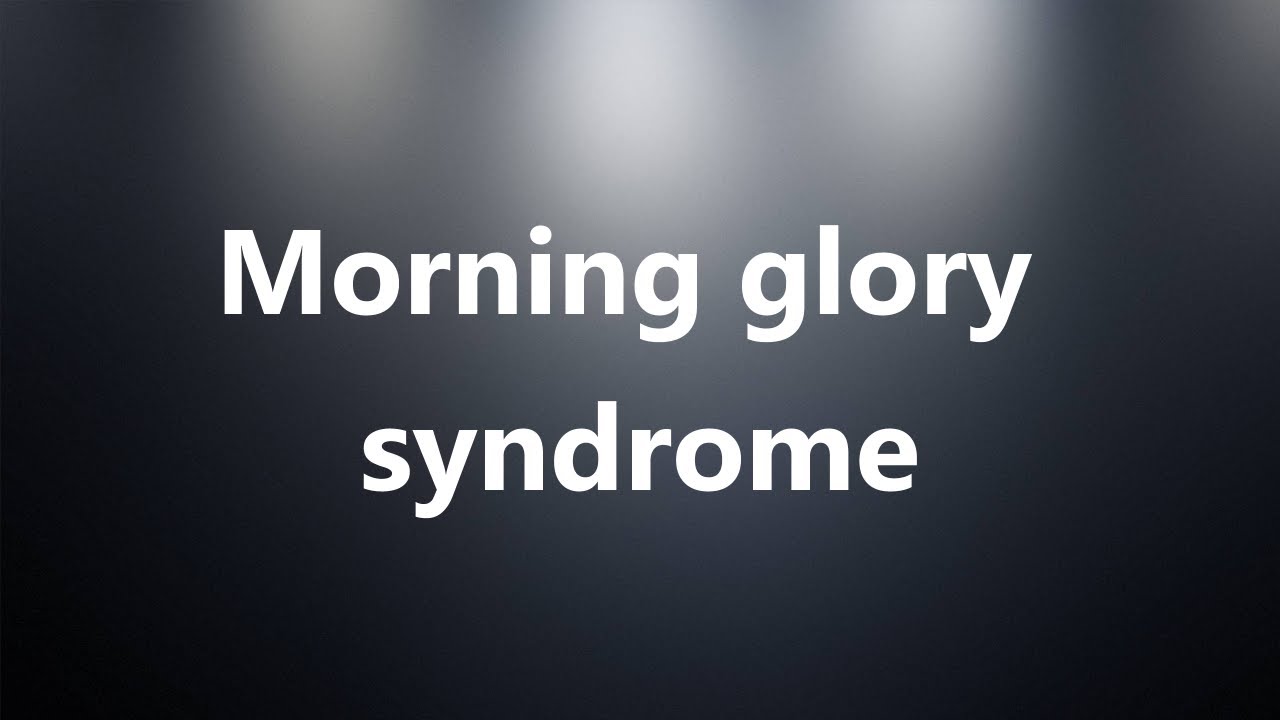 Morning glory syndrome - Medical Definition and Pronunciation - YouTube
