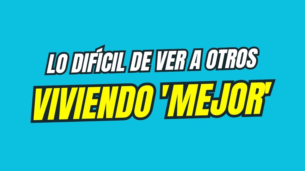 Lo difícil de ver a otros viviendo 'mejor' - YouTube