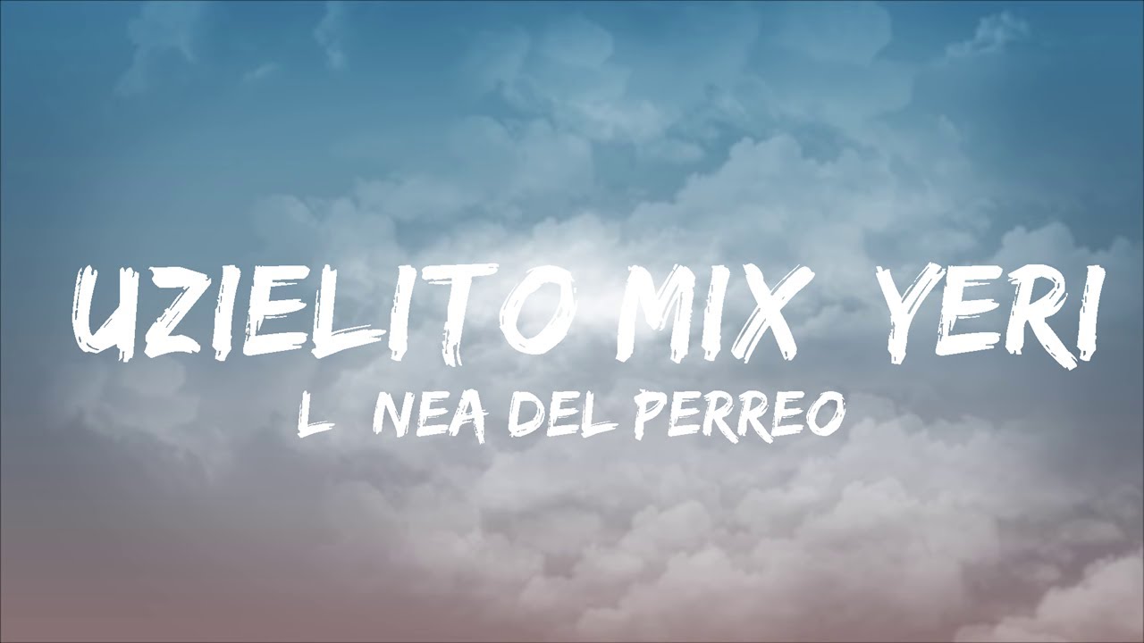 Línea del Perreo - Uzielito Mix, Yeri Mua , El Jordan 23, DJ Kiire | 30 ...
