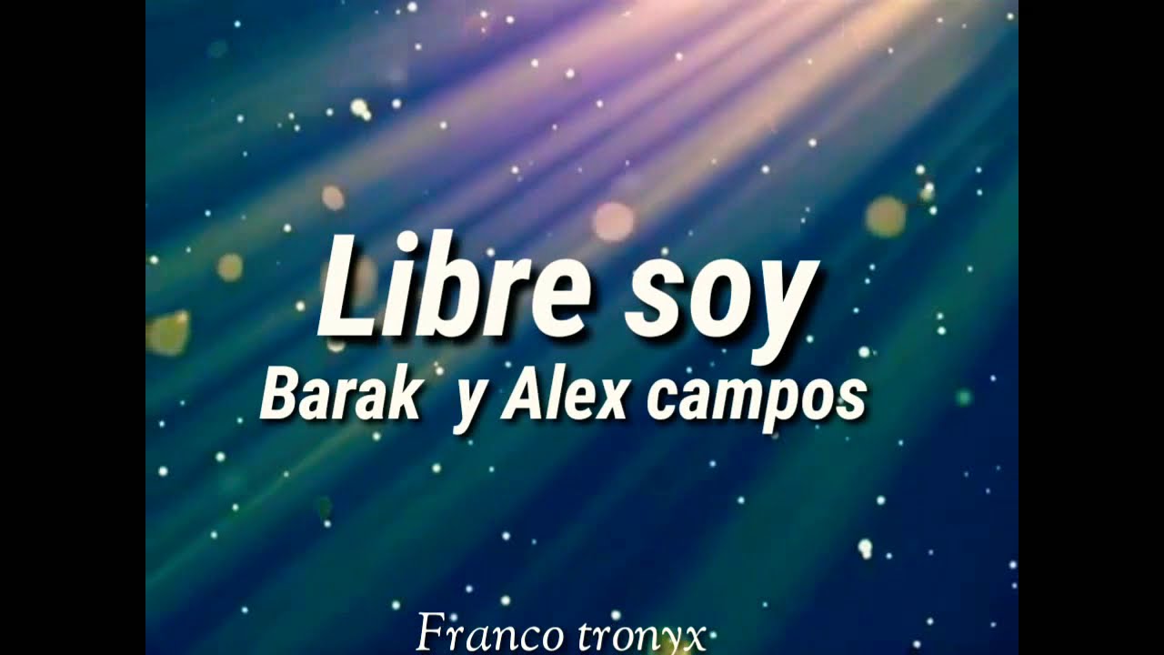 Libre soy Barak y Alex campos - Letra - YouTube