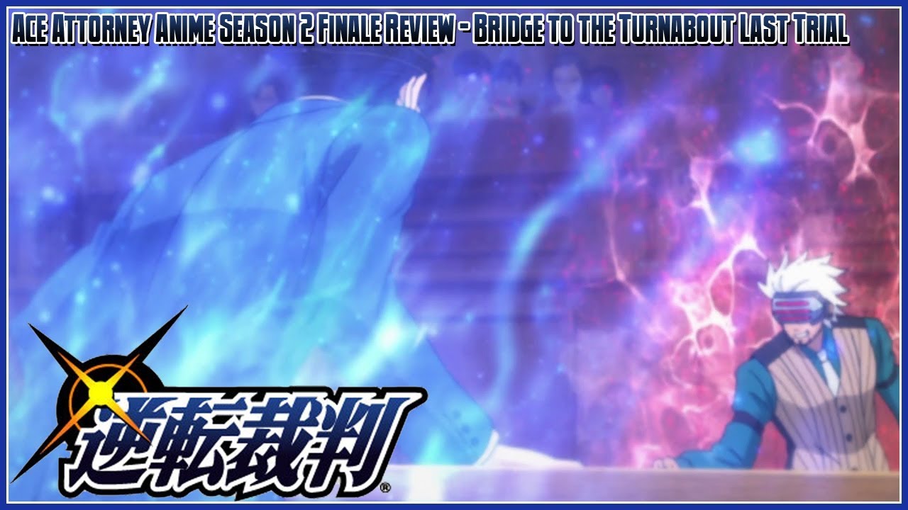 Ace Attorney The Anime Season 2 Finale Review: Bridge to the Turnabout ...