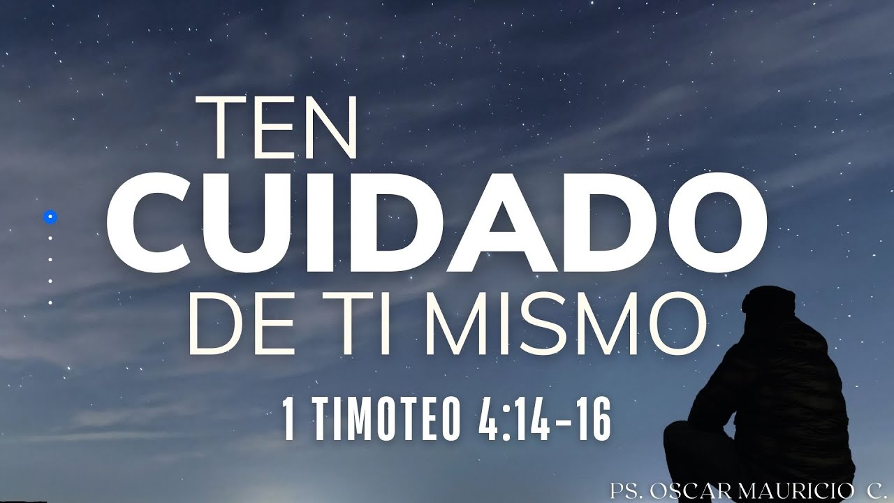 Ten cuidado de ti mismo | 1 Timoteo 4:14-16 | Ps. Ósca Mauricio C ...