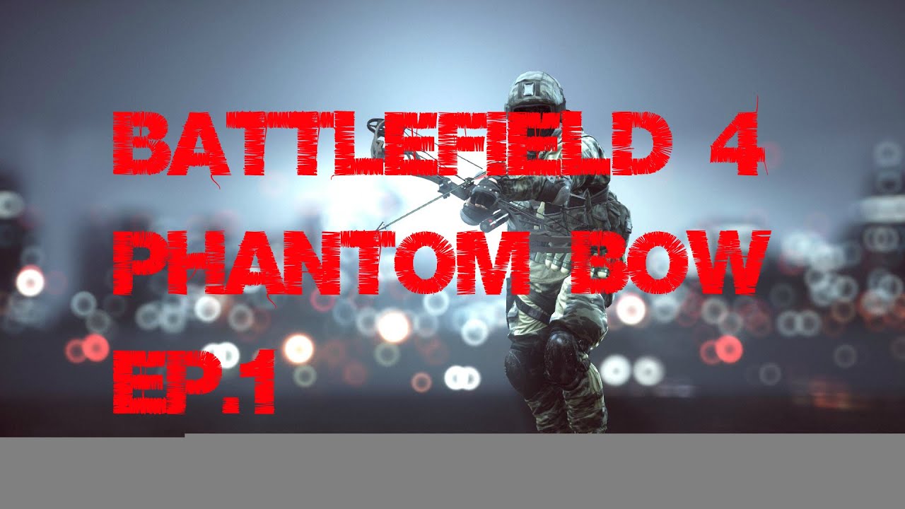 Battlefield 4 Phantom Bow Ep.1 - YouTube
