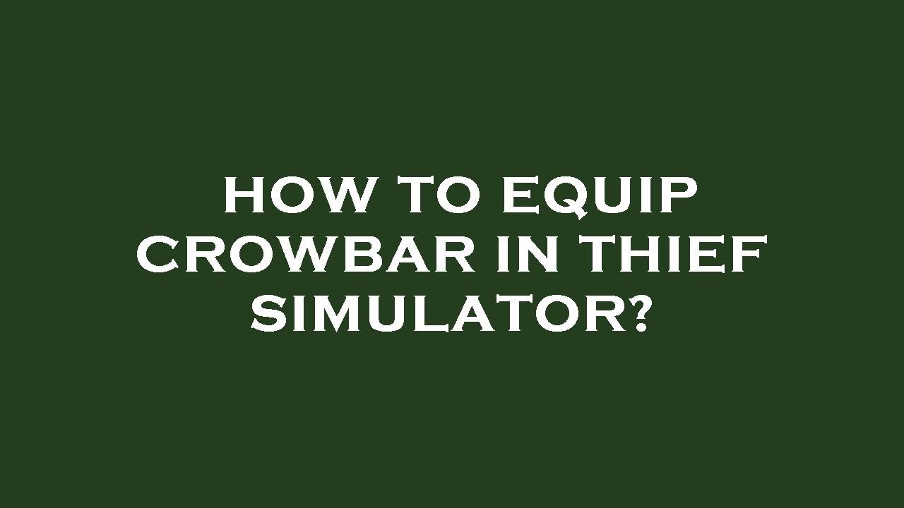 How to equip crowbar in thief simulator? - YouTube