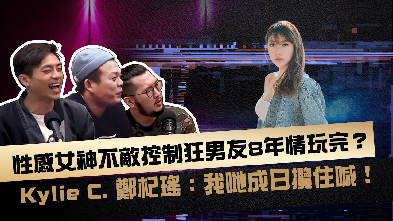 性感女神不敵控制狂男友8年情玩完？ Kylie C. 鄭杞瑤：我哋成日攬住喊！ - YouTube