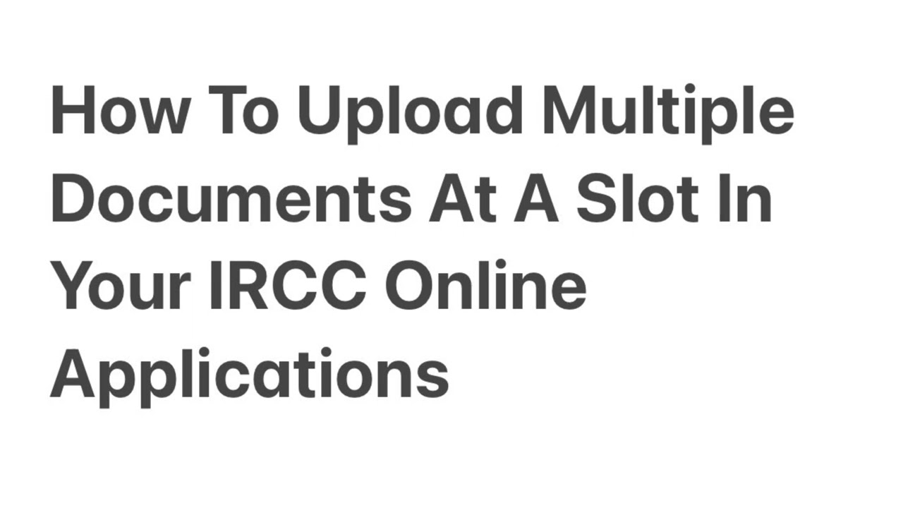 How To Upload Multiple Documents At A Slot In Your IRCC Online How To Upload Multiple Documents At A Slot In Your IRCC Online