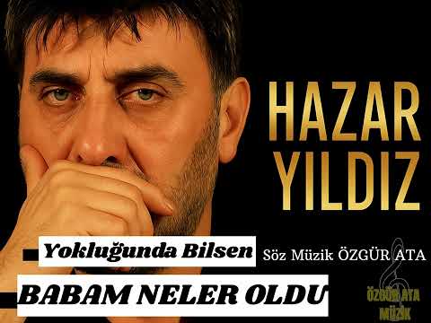 Hazar Yıldız - Yokluğunda Bilsen Babam Neler Oldu