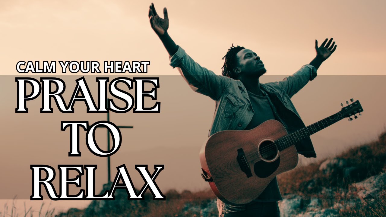 PRAISE TO CALM THE SOUL 7 | Playlist to calm and relax / prayer ...