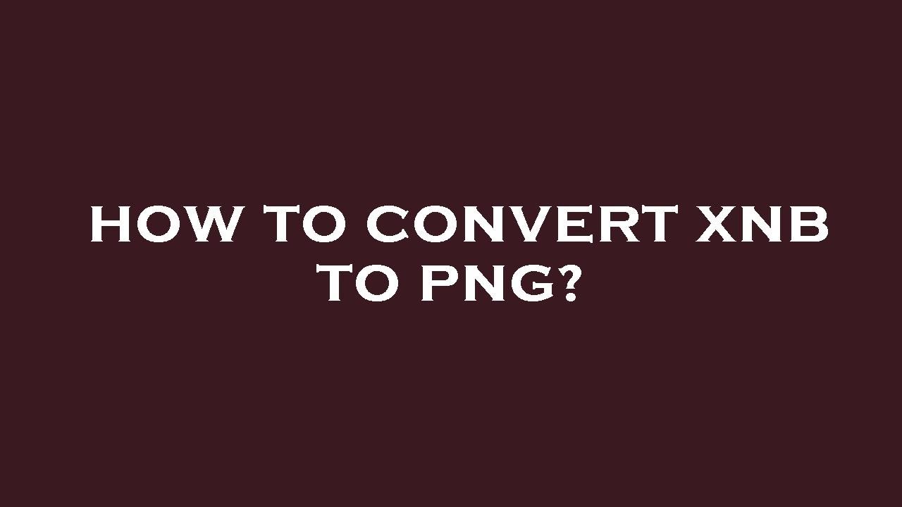 How To Convert Xnb To Png YouTube