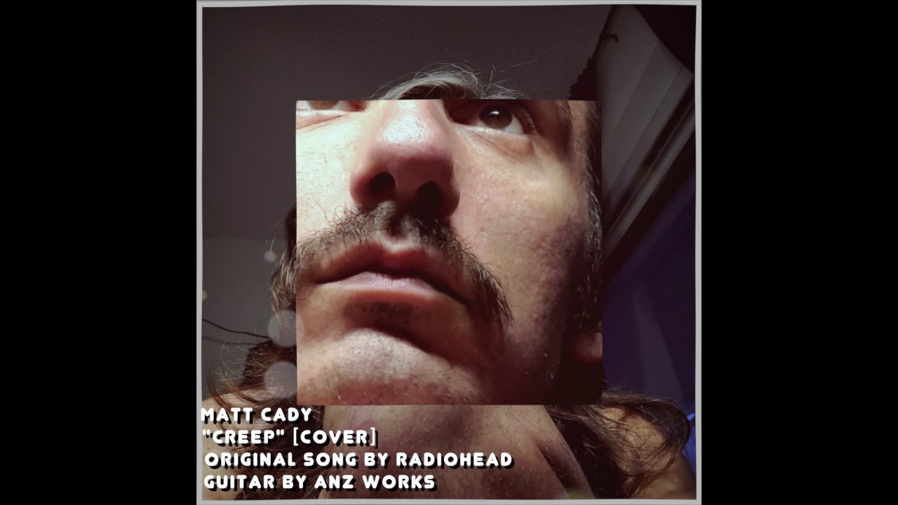 Matt Cady covers Radiohead - "Creep" (Cover) [guitar by Anz Works ...