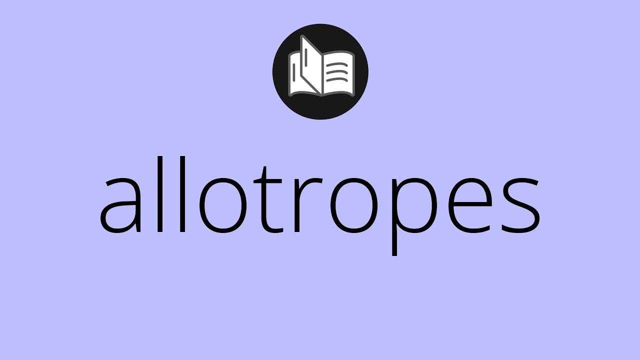What ALLOTROPES means • Meaning of ALLOTROPES • allotropes MEANING ...