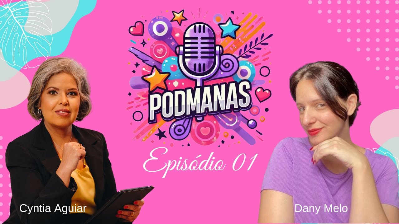 Cyntia Aguiar e Dany Melo - Podmanas #001 - Empreendedorismo Feminino e ...
