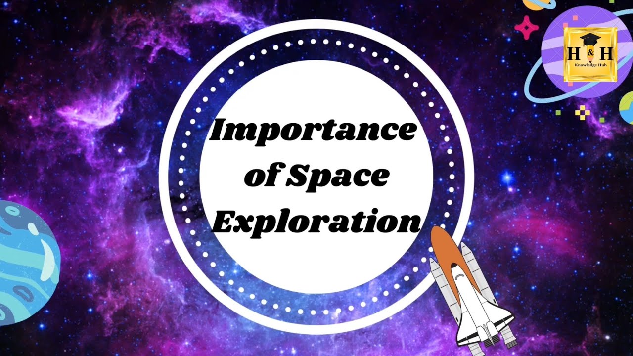 Importance of Space Exploration || Space Exploration part 3 ll H & H ...