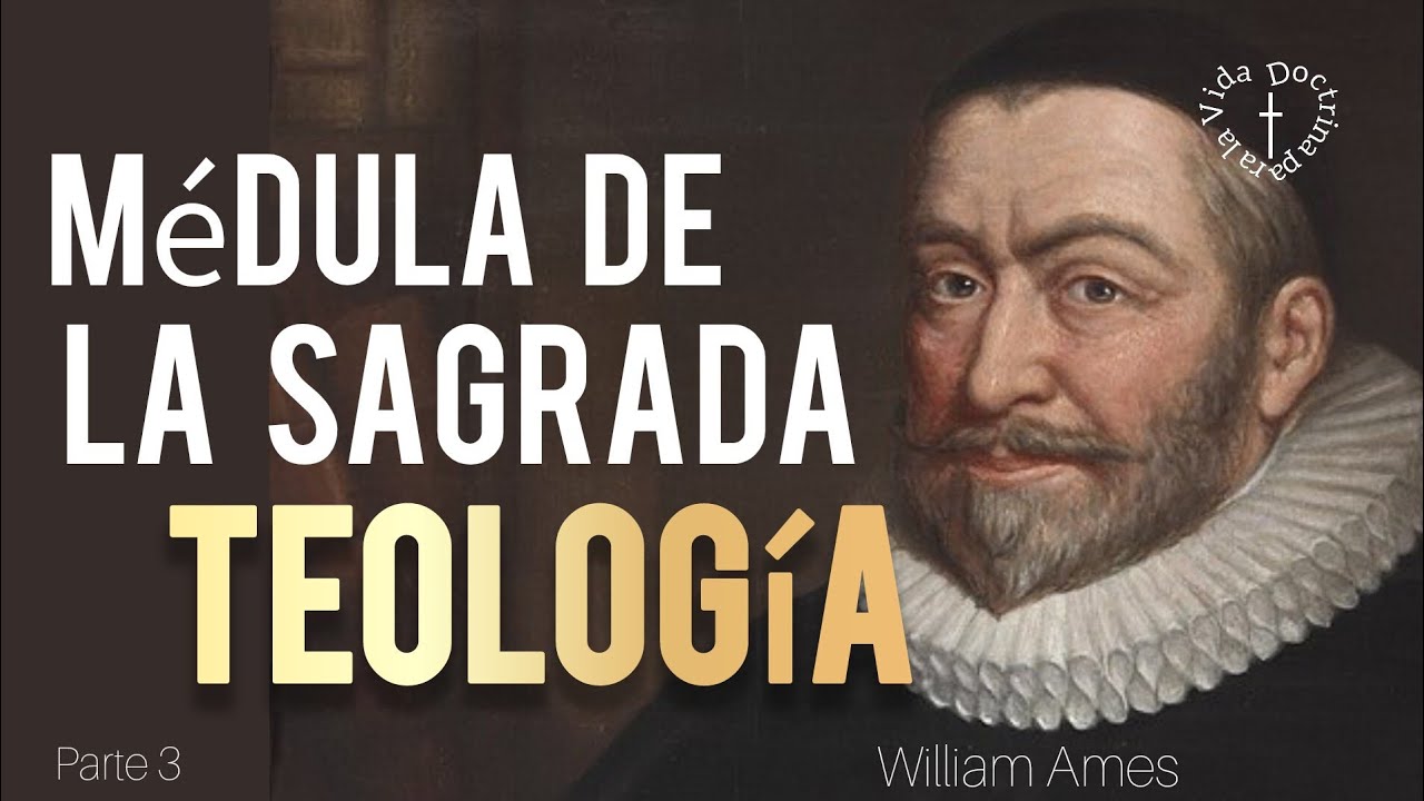 MÉDULA DE LA SAGRADA TEOLOGÍA - William Ames - Teólogo Puritano inglés ...