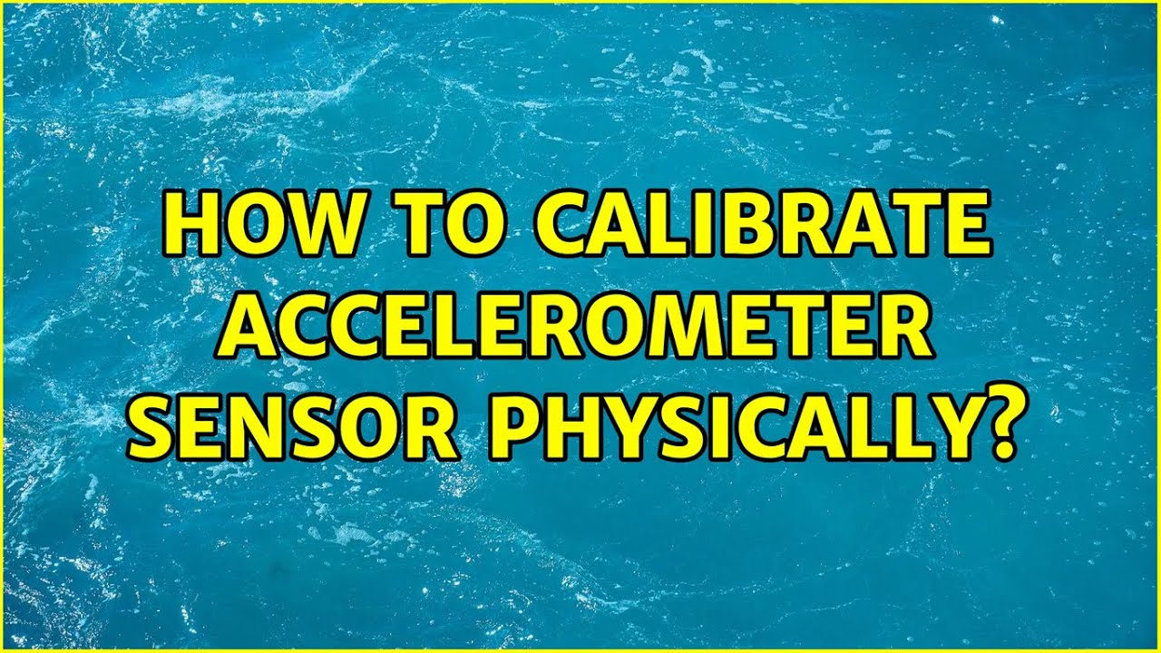 How to calibrate Accelerometer sensor physically? (2 Solutions!!) - YouTube