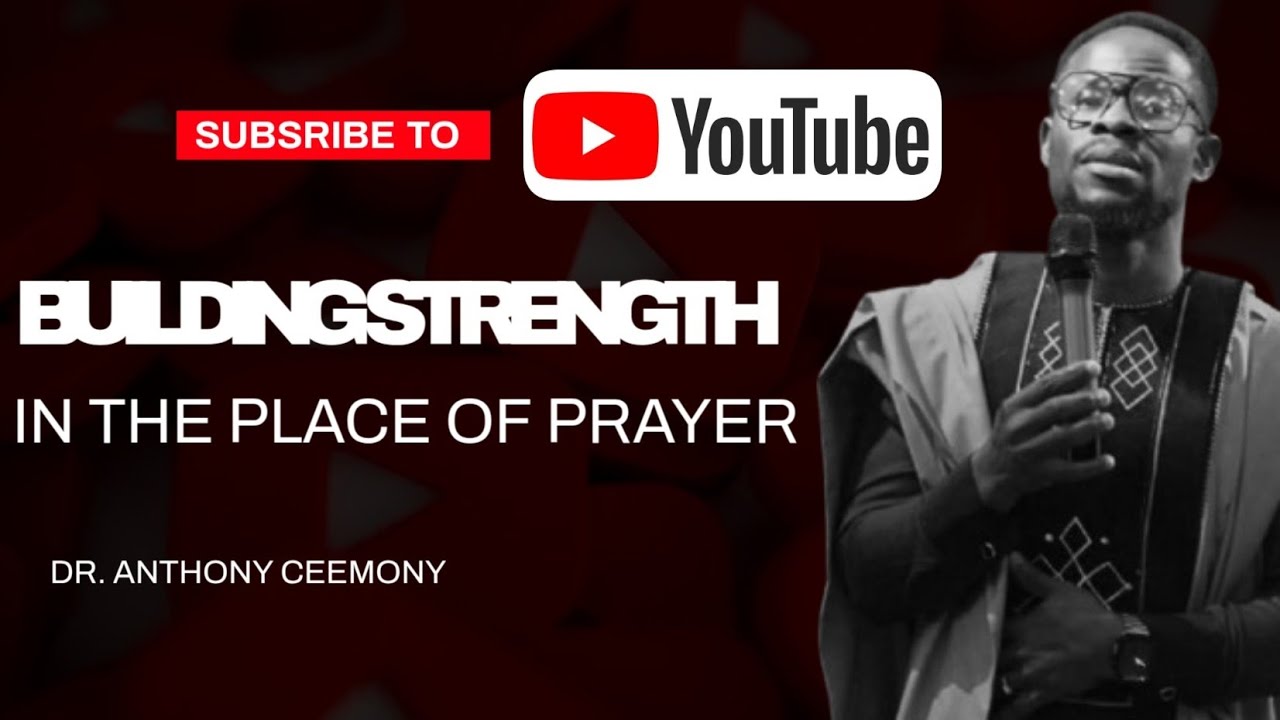 BUILDING STRENGTH IN THE PLACE OF PRAYER BY DR ANTHONY CEEMONY - YouTube