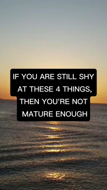 You're not mature enough,if you're still shy about these 4 things # ...