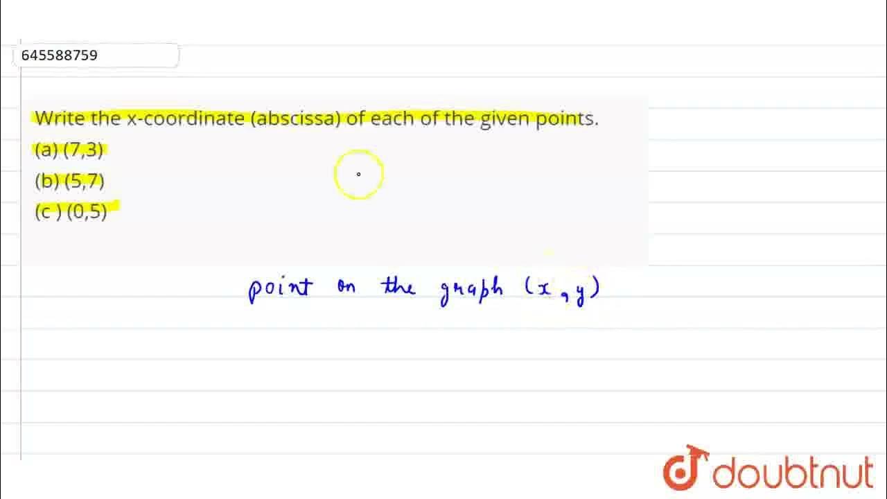 Write the x-coordinate (abscissa) of each of the given points. (a) (7,3) (b) (5,7) (c ) (0,5 ...