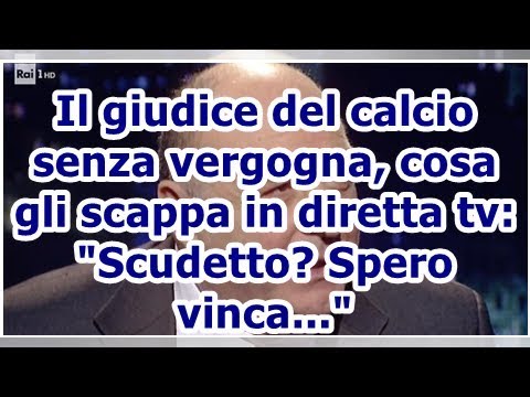 Il giudice del calcio senza vergogna, cosa gli scappa in diretta tv: Scudetto? Spero vinca...