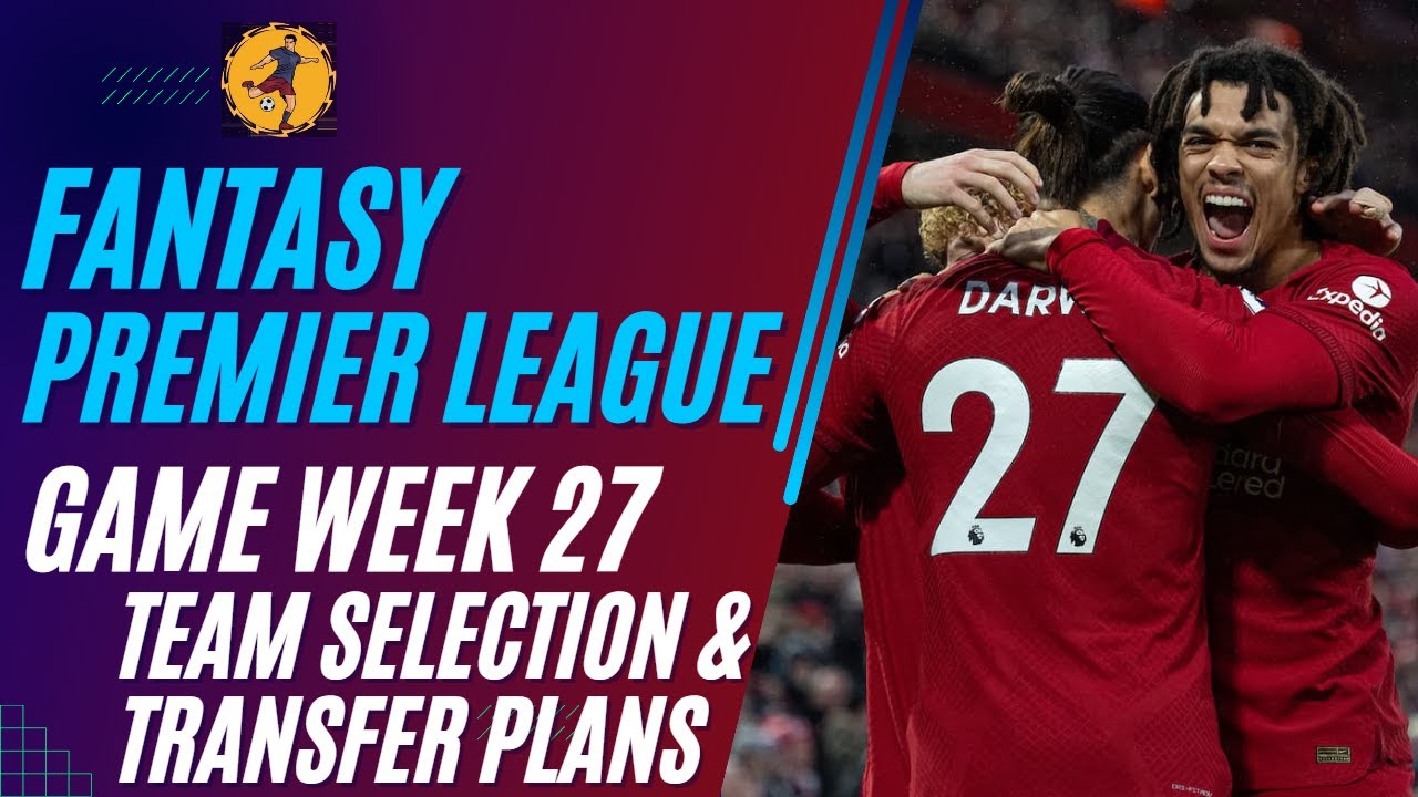 FPL Double Game Week 27 Team Selection | Transfer Plans | GW27 Tips ...
