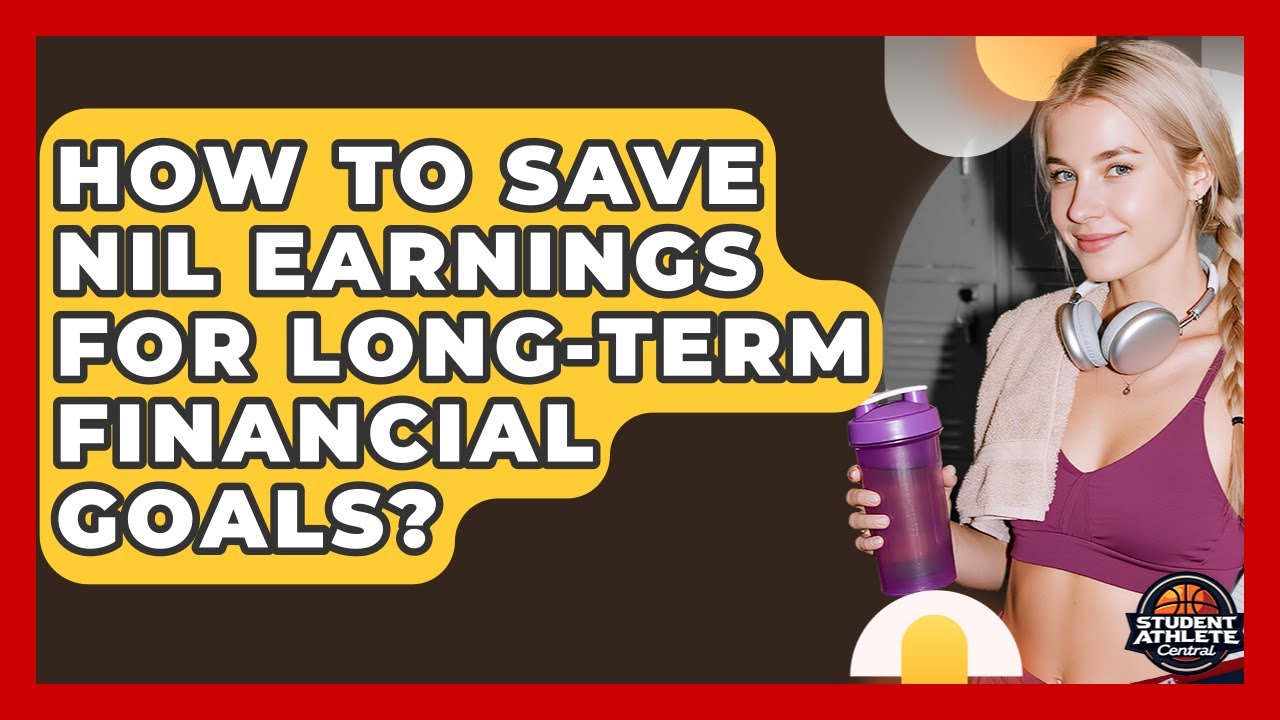 How To Save NIL Earnings For Long-term Financial Goals? - Student ...