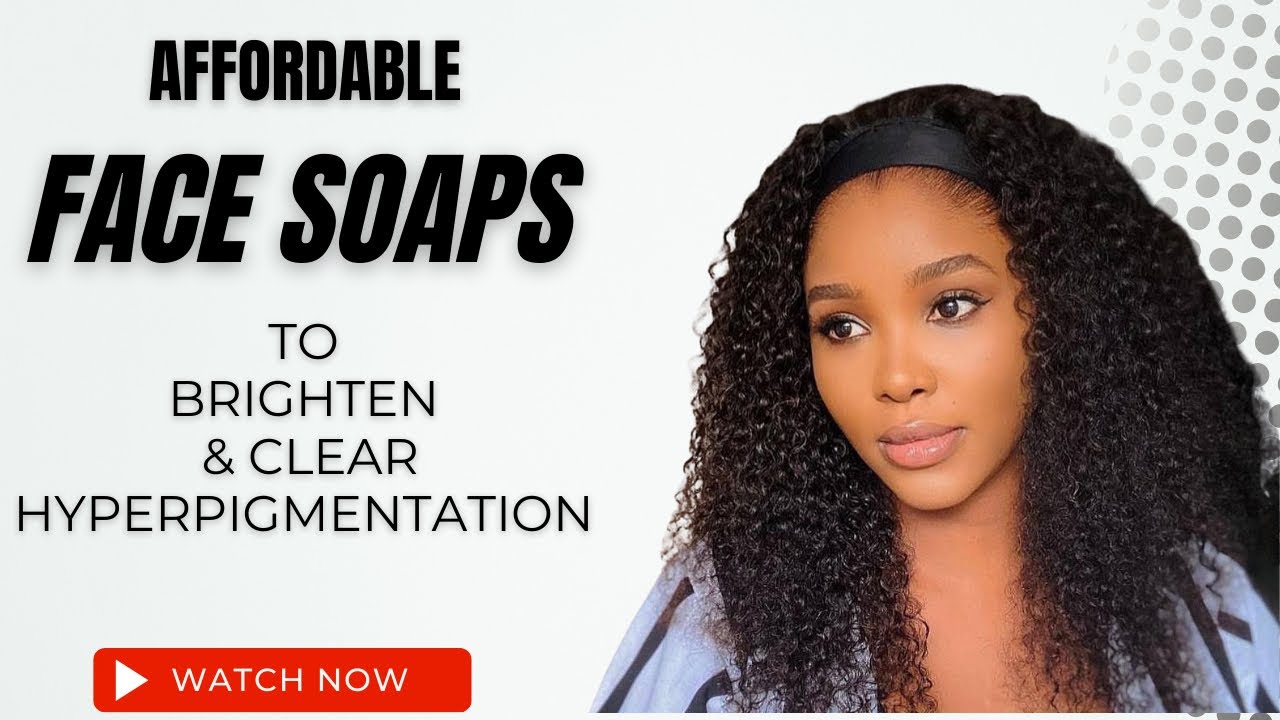 BRIGHTEN AND CLEAR HYPERPIGMENTATION WITH THESE AFFORDABLE FACE SOAPS ...