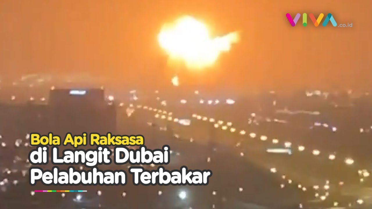 NGERI! Ledakan Bola Api Guncang Dubai, Kebakaran Melahap Pelabuhan ...