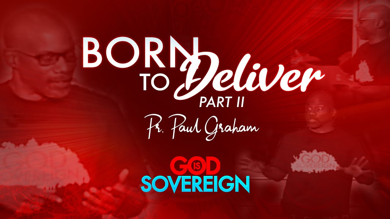 PASTOR PAUL GRAHAM | BORN TO DELIVER — PART 2 | SEPTEMBER 14, 2021 ...