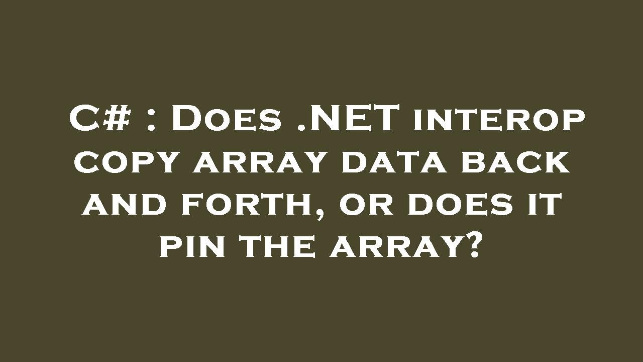 C Does Net Interop Copy Array Data Back And Forth Or Does It Pin The Array Youtube 9641