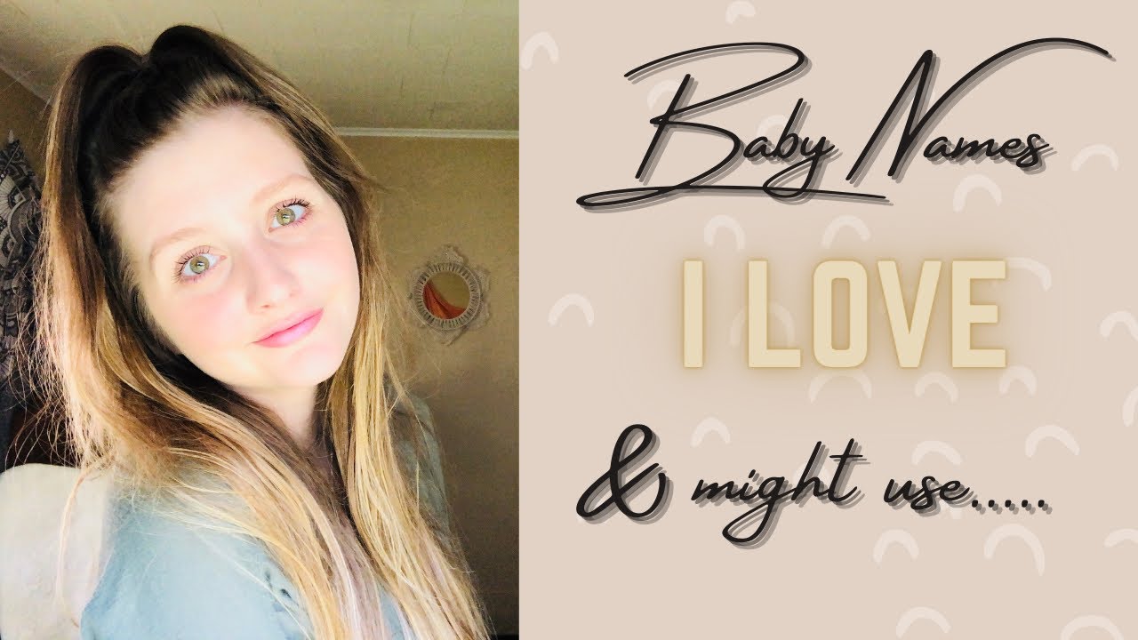 BABY NAMES I LOVE AND MIGHT BE USING (one day) | BABY NAMES | HALLE ...