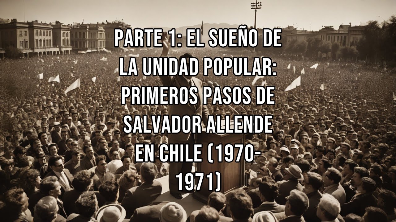 Parte 1 El Sueño de la Unidad Popular Primeros Pasos de Salvador ...