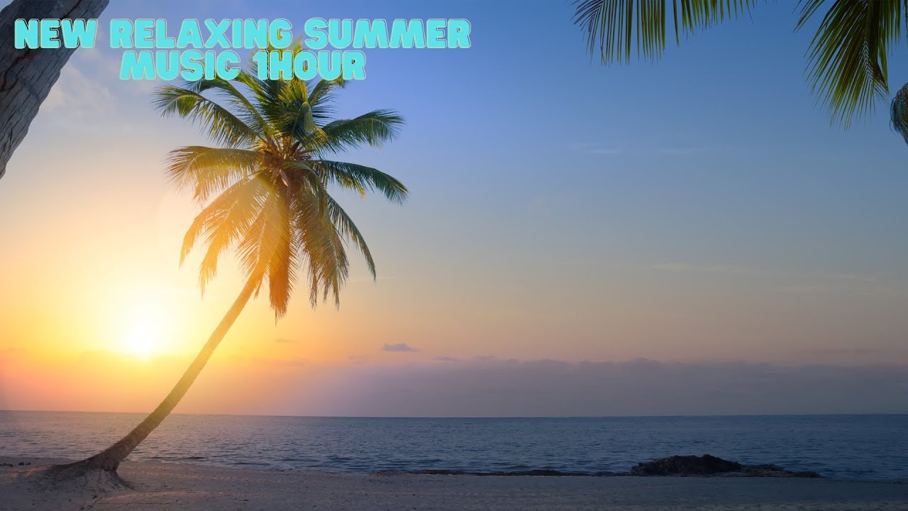 1H OF NEW CHILL&RELAXING SUMMER MUSIC - YouTube