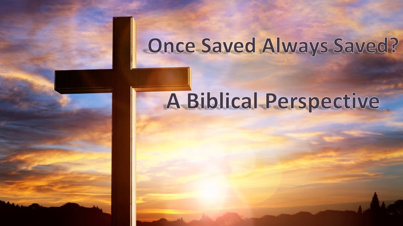 A Biblical perspective on Eternal Security - Once Saved Always Saved ...