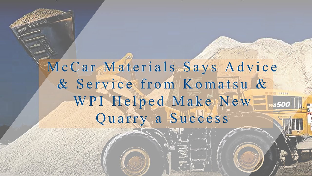 McCar Materials Says Advice & Service from Komatsu & WPI Helped Make ...