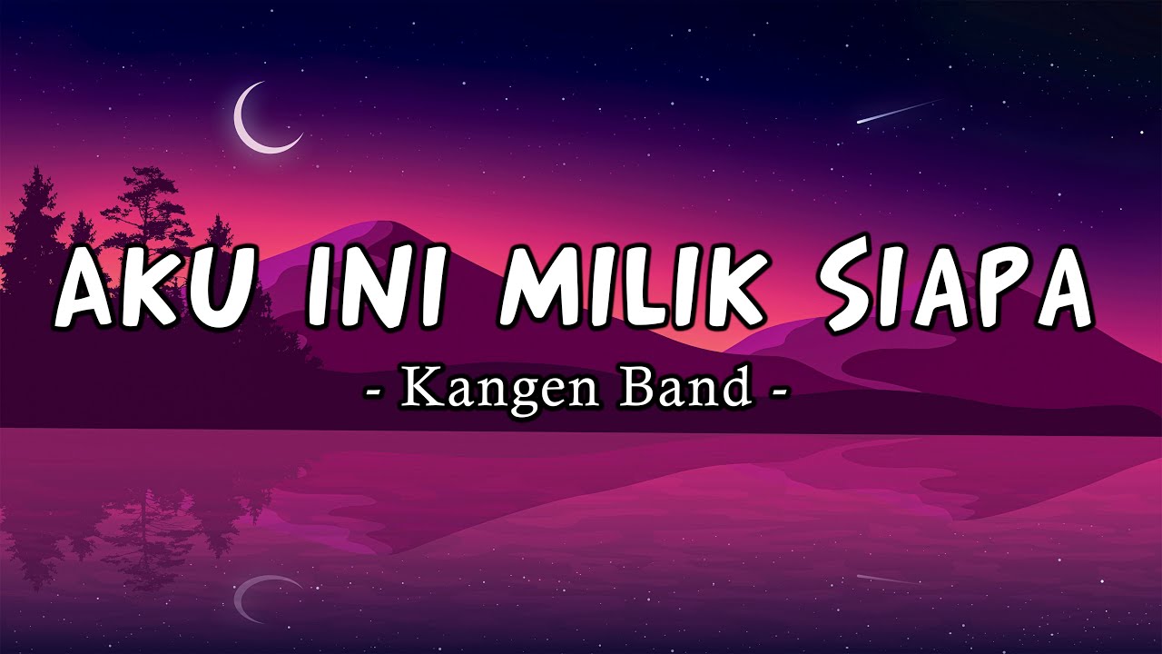 Aku Ini Milik Siapa - Kangen Band [Lirik] - YouTube