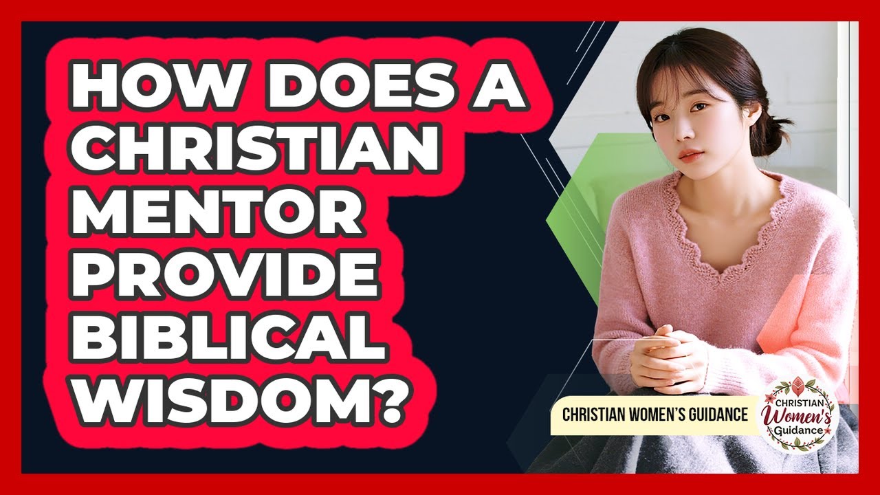 How Does A Christian Mentor Provide Biblical Wisdom? - YouTube