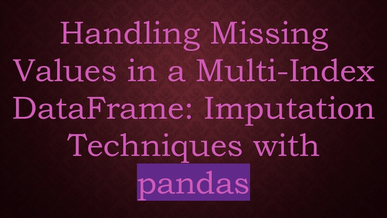 Handling Missing Values in a Multi-Index DataFrame: Imputation Techniques with pandas - YouTube