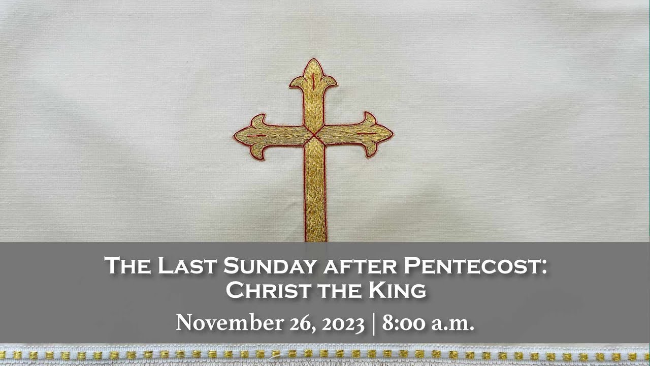 November 26, 2023 | 8:00 a.m. | The Last Sunday Sunday after Pentecost ...